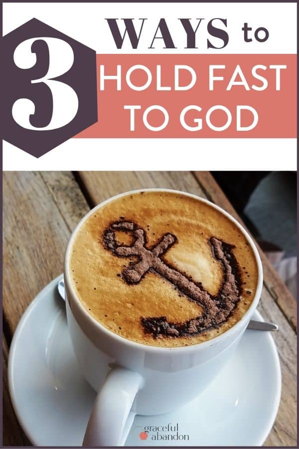 Holding Fast to God: 3 Ways to Live a Stand Out Faith